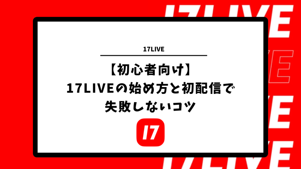 【初心者向け】17LIVEの始め方と初配信で失敗しないコツ | ライバー事務所 StockForce(ストックフォース)
